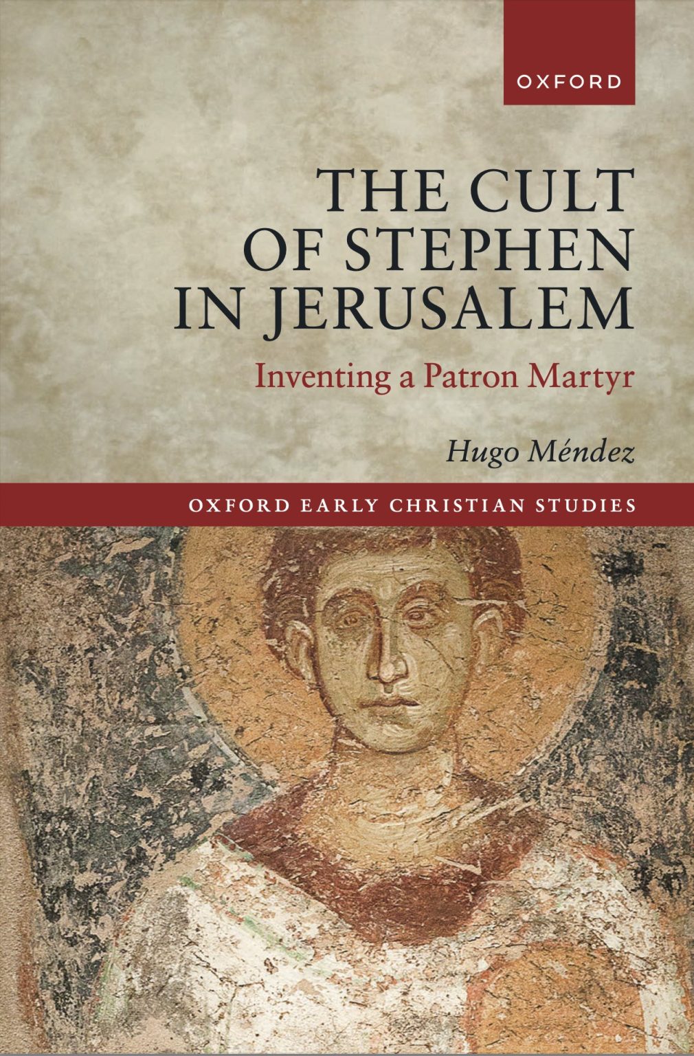 The Cult of Stephen in Jerusalem: Inventing a Patron Martyr – Hugo Méndez